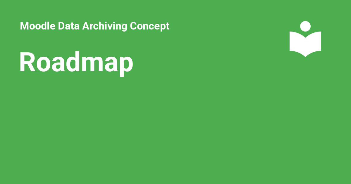 Roadmap - Moodle Data Archiving Concept
